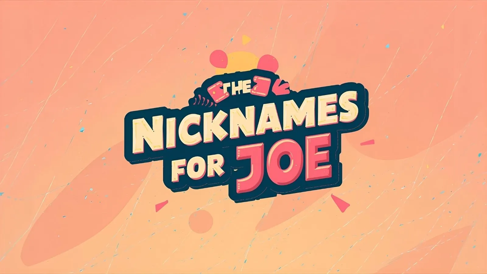 Nicknames for Joe: 100+ Fun, Cute, and Creative Ideas